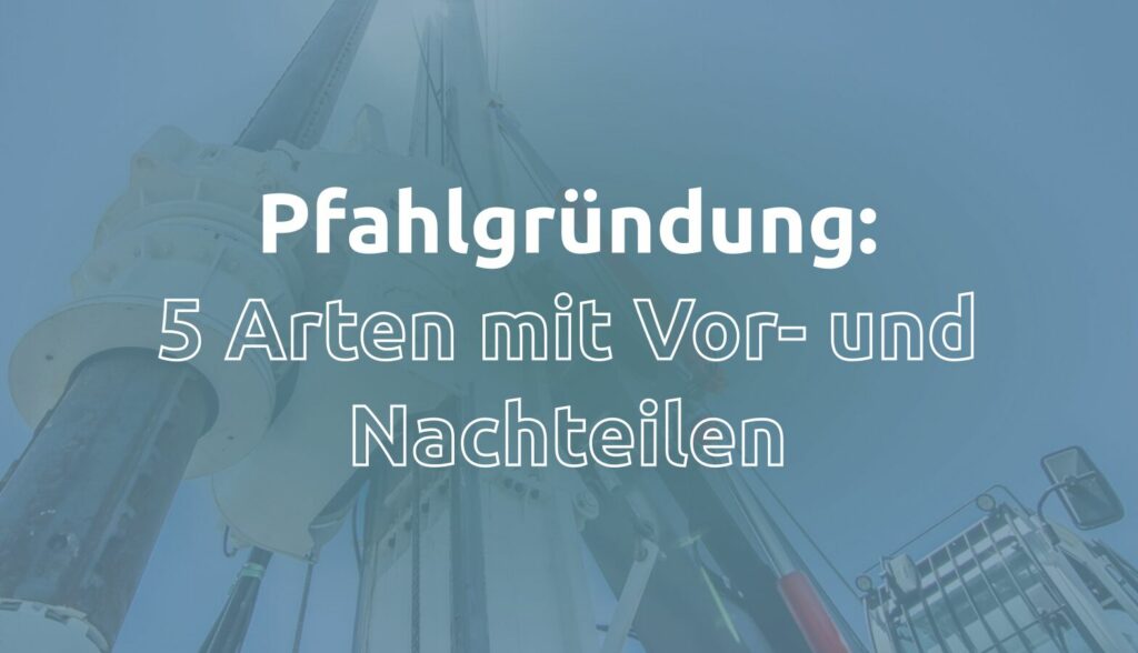Pfahlgründung: 5 Arten mit Vor- und Nachteilen - grundrichtig.de